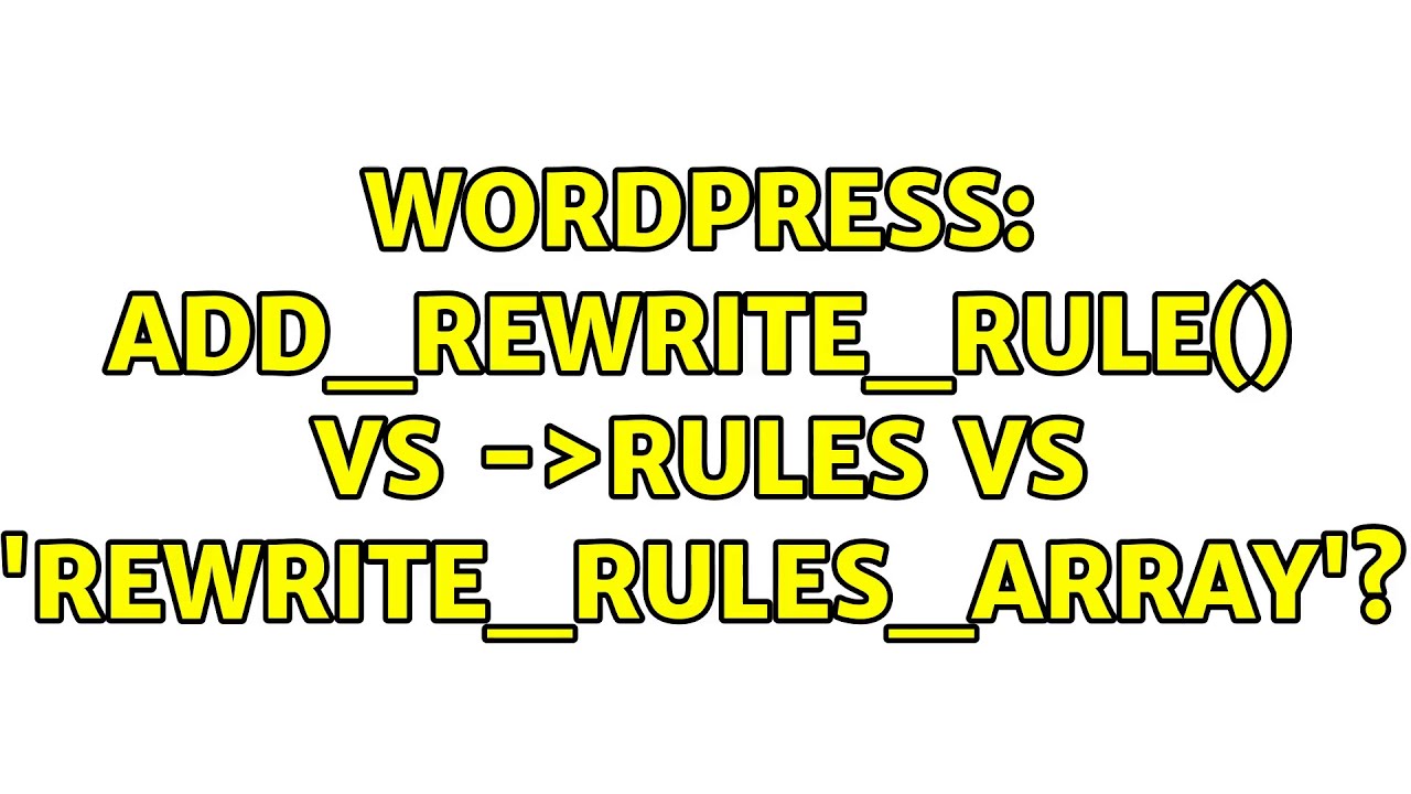 Wordpress Add Rewrite Rule Vs Wp Rewrite >rules Vs Rewrite Rules