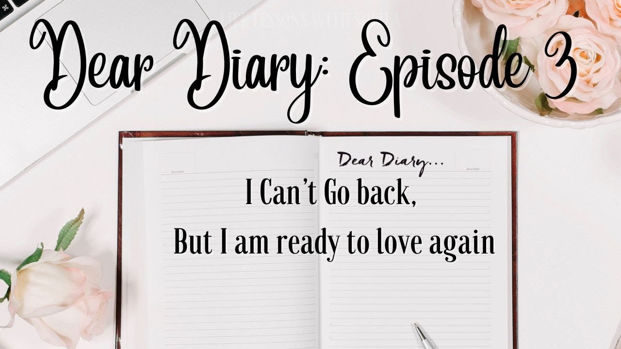 Dear Diary Episode 3: I Can’t Go back, But I am ready to love again ...