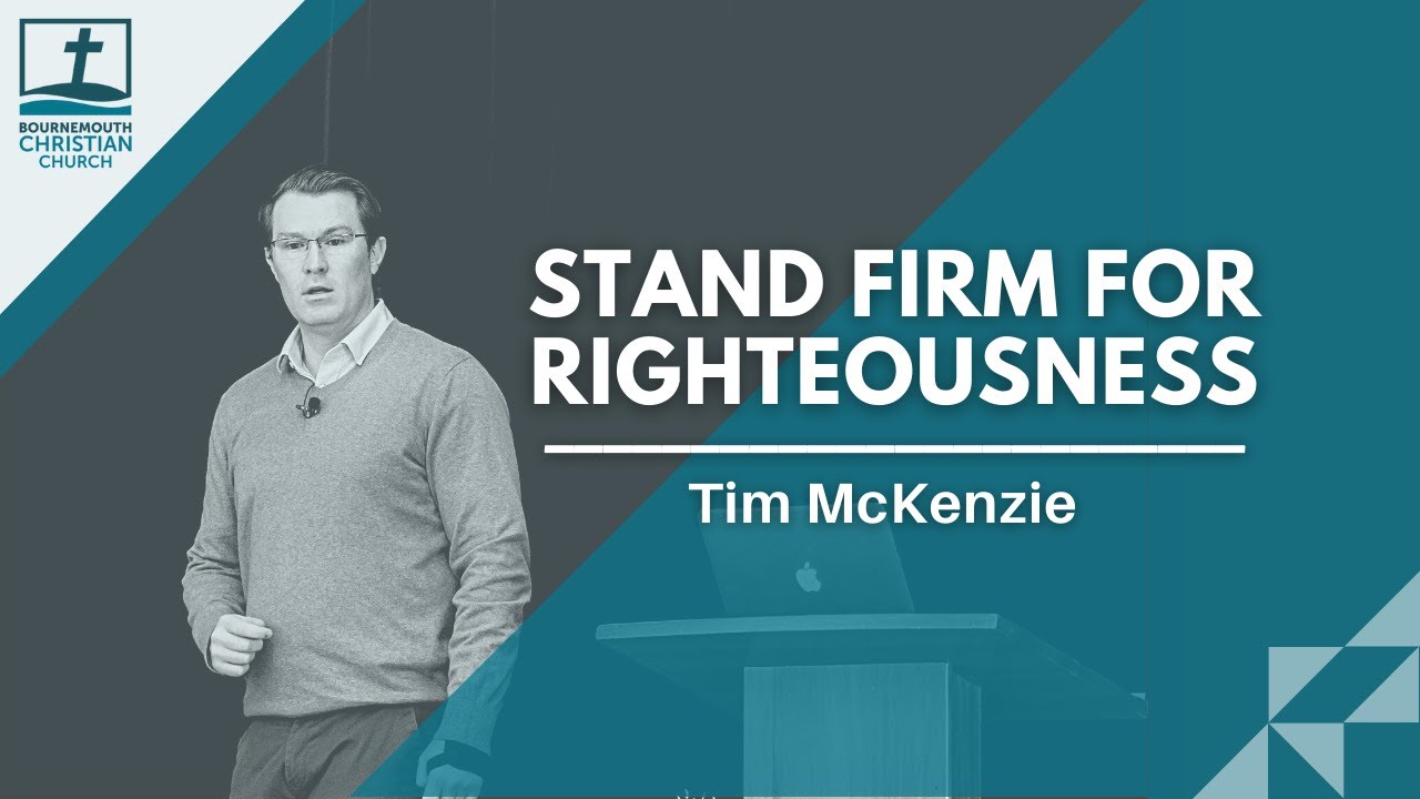 Stand Firm for Righteousness - Tim Mckenzie - YouTube