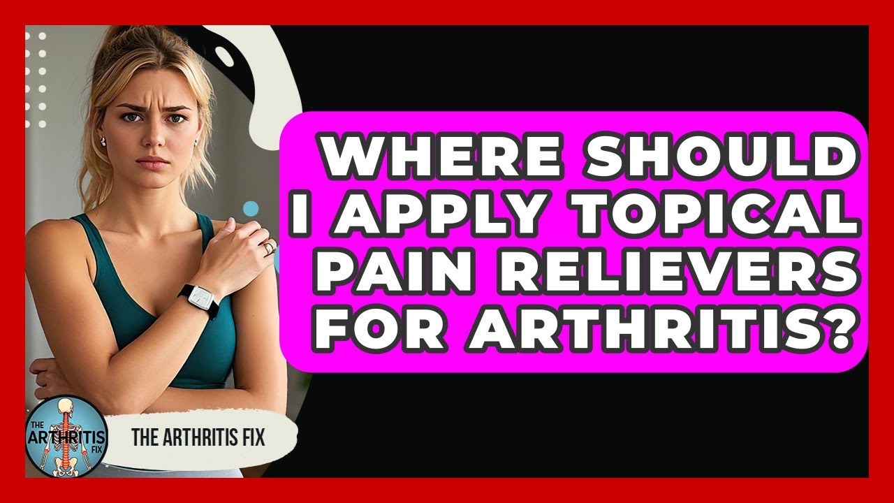 Where Should I Apply Topical Pain Relievers For Arthritis? - The ...