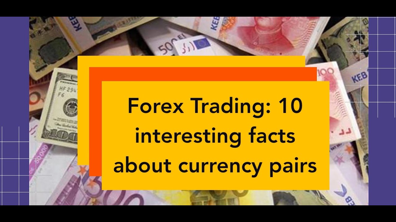Forex Trading: 10 interesting facts about currency pairs - YouTube