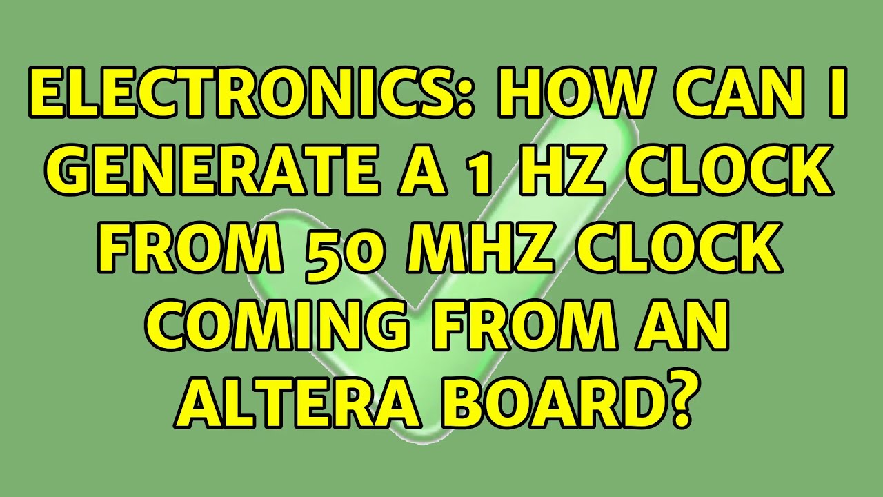 Electronics: How can I generate a 1 Hz clock from 50 MHz clock coming ...