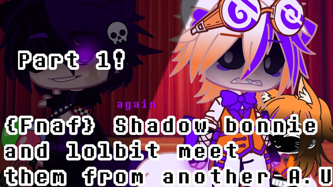 {Fnaf} Shadow bonnie and lolbit meet them from another A.U Part 1 ...