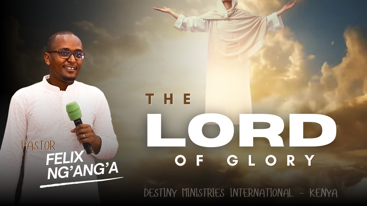 THE LORD OF GLORY | PASTOR FELIX NG'ANG'A |THANKSGIVING SUNDAY ...