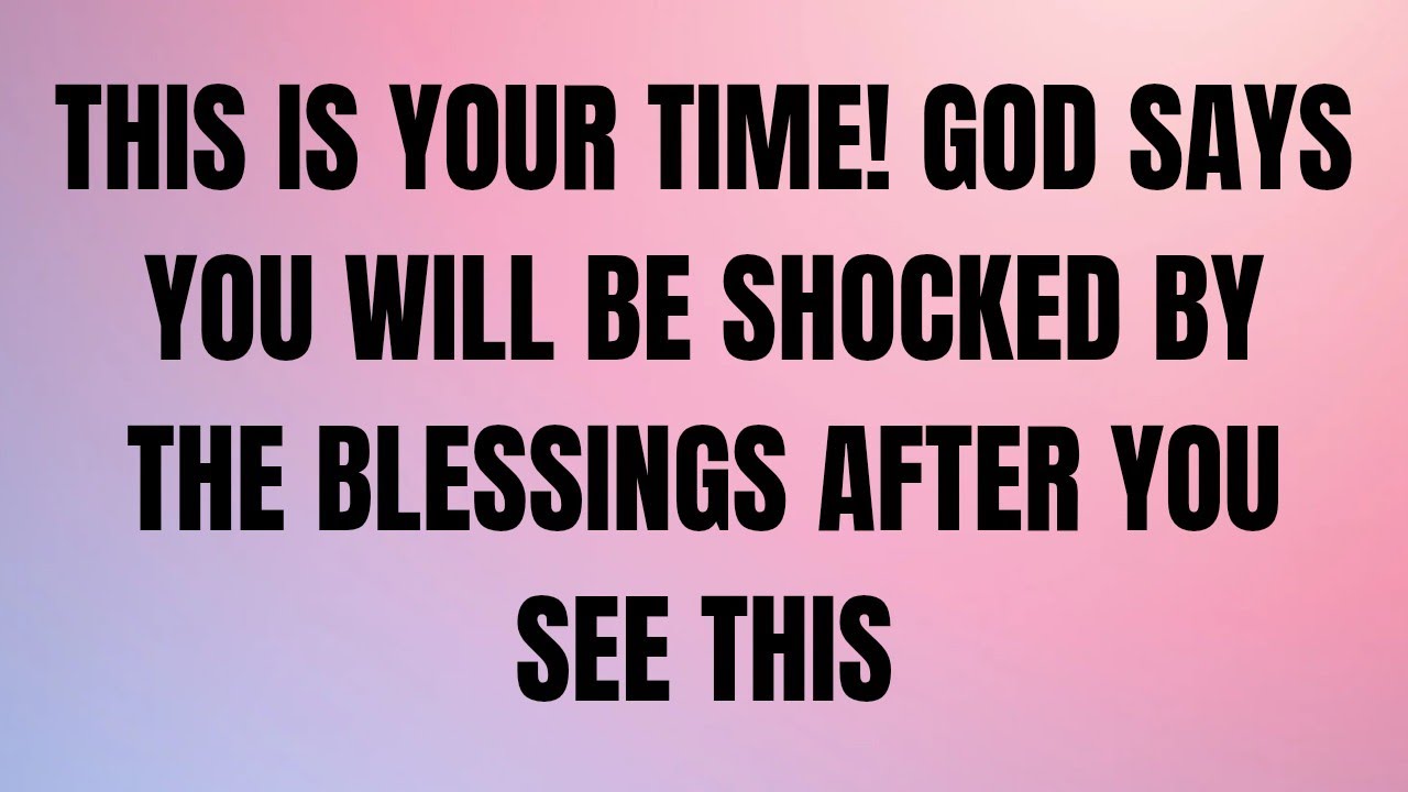 THIS IS YOUR TIME! GOD SAYS YOU WILL BE SHOCKED BY THE BLESSINGS AFTER ...