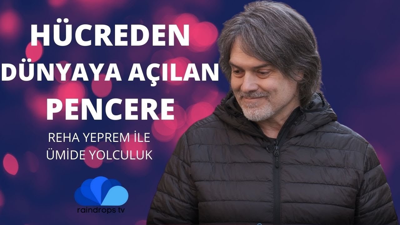 HÜCREDEN DÜNYAYA AÇILAN PENCERE - REHA YEPREM İLE ÜMİDE YOLCULUK - YouTube