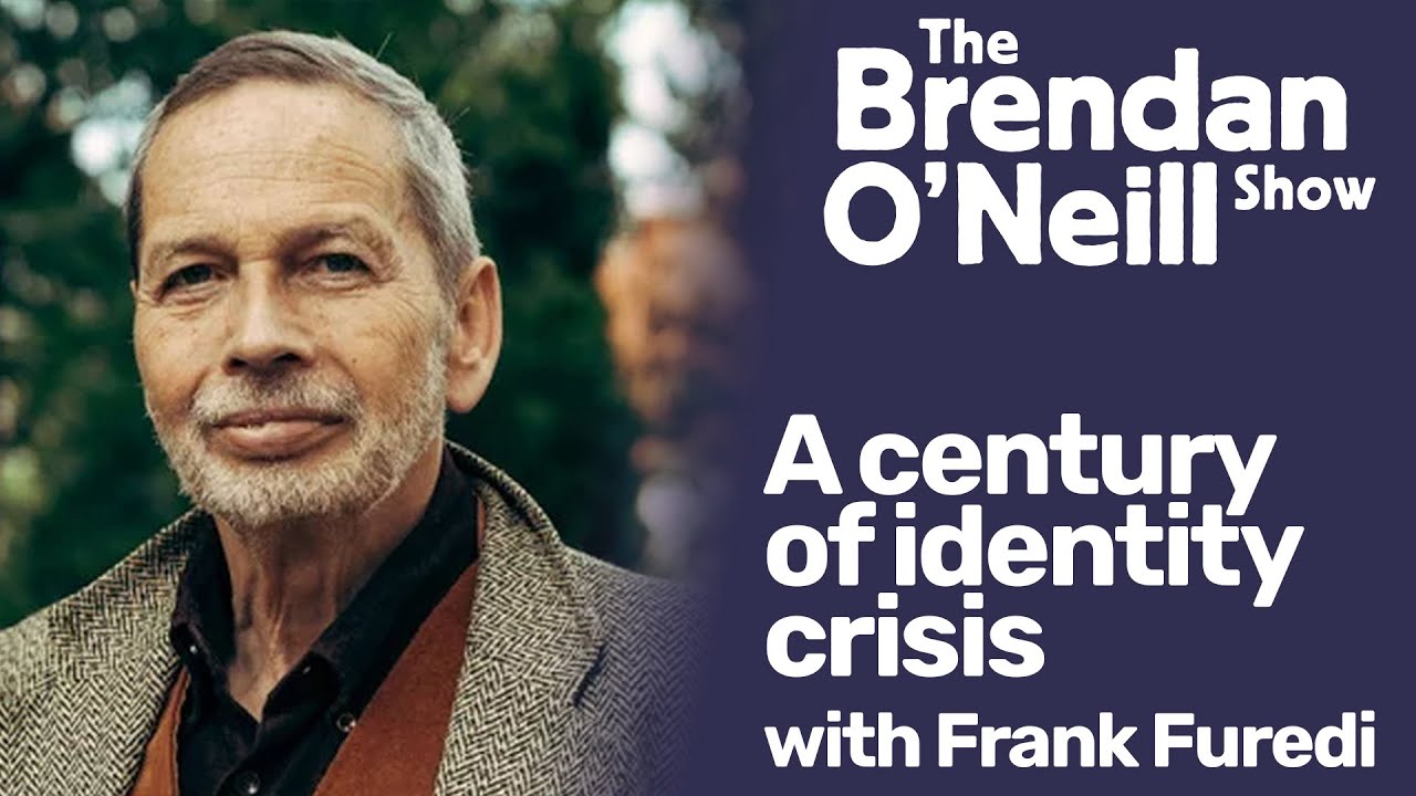 A century of identity crisis, with Frank Furedi | The Brendan O'Neill ...