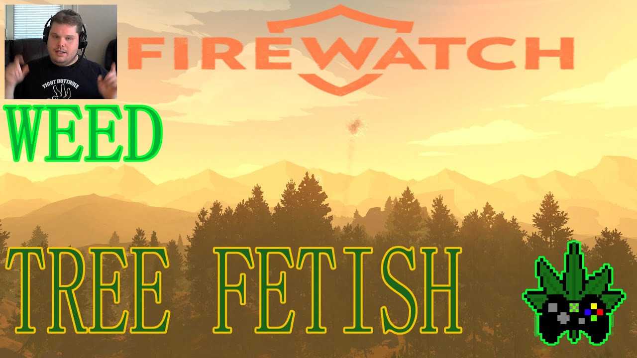 FIREWATCH Pt.1-A Tree Fetish + Smoking Killer Queen MMJ - YouTube