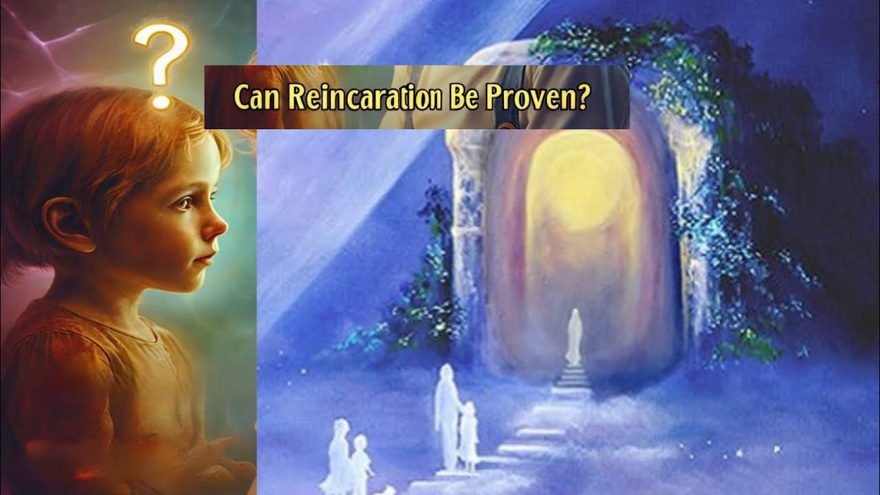 Can Reincarnation Be Proven? A Scientific Approach - YouTube