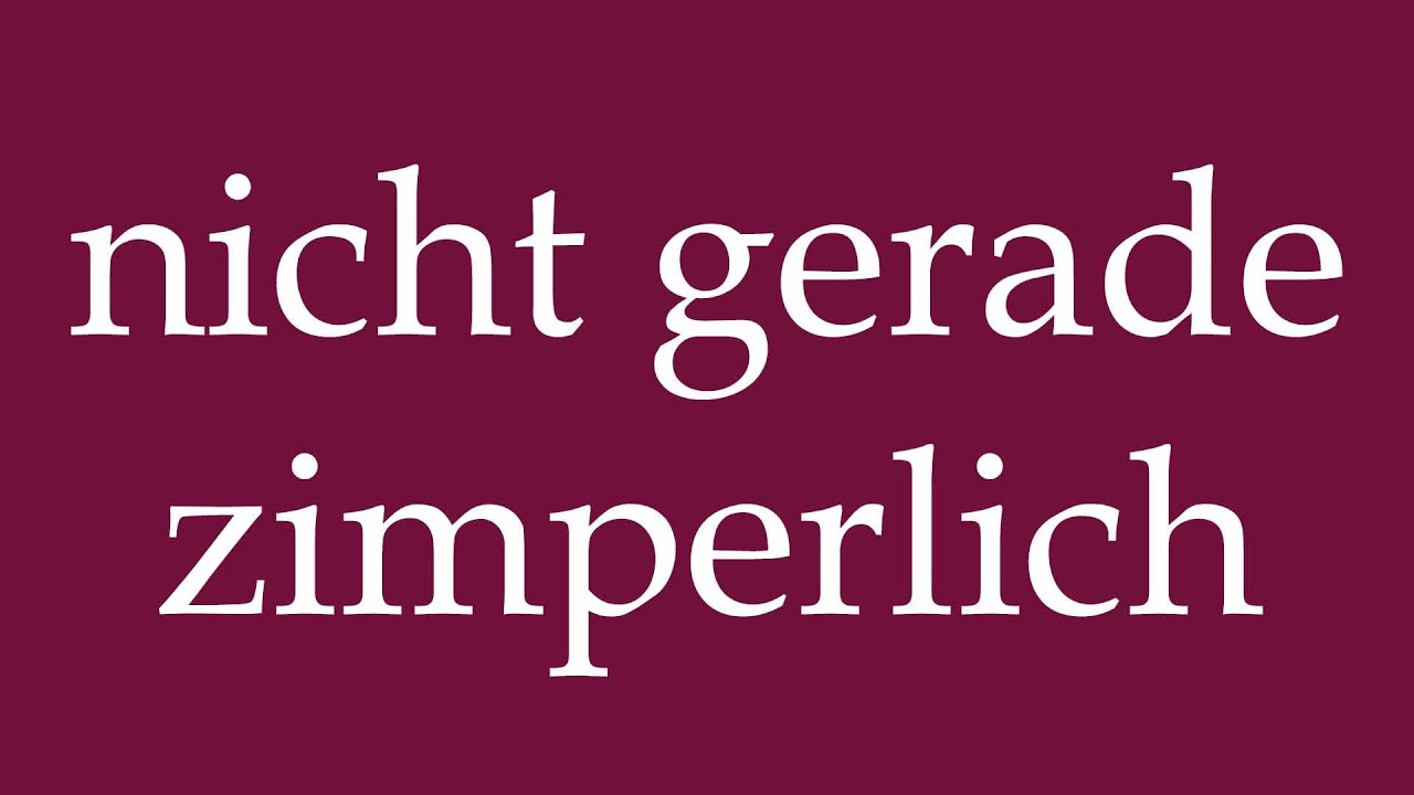 How to Pronounce ''nicht gerade zimperlich'' (not exactly squeamish ...
