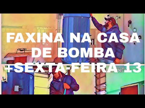FAXINA NA CASA DE BOMBA SEXTA-FEIRA 13