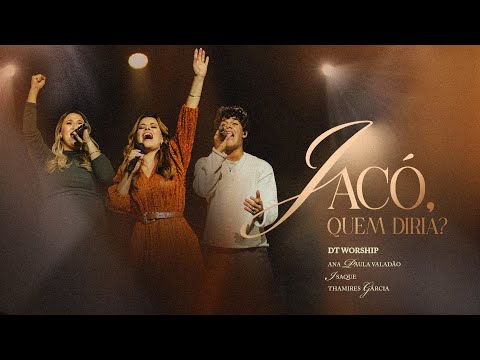 Jacó, quem diria? - DT Worship, Ana Paula Valadão, Thamires Garcia & Isaque