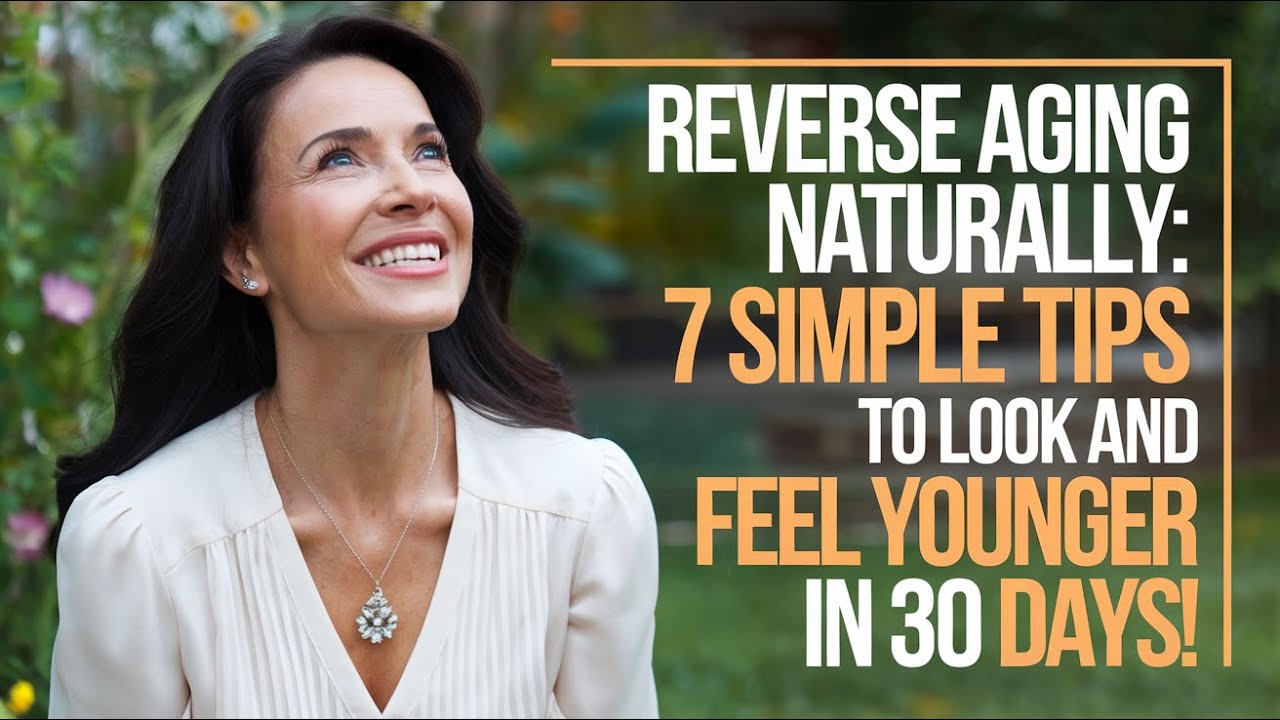 Reverse Aging Naturally 7 Simple Tips to Look and Feel Younger in 30 ...