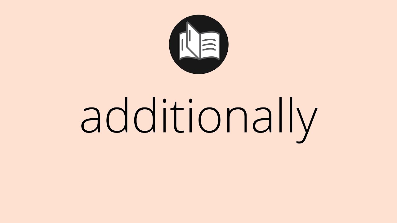 What ADDITIONALLY means • Meaning of ADDITIONALLY • additionally ...