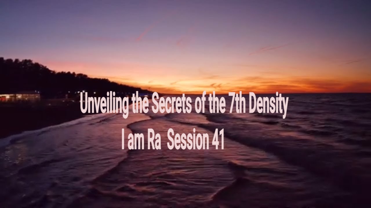 Unveiling the Secrets of the 7th Density I am Ra Session 41 - YouTube