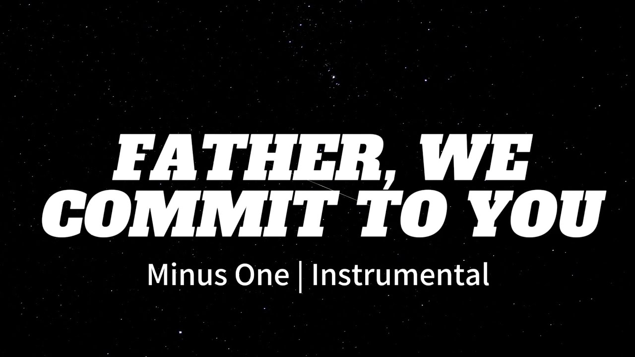 Father We Commit to You | Minus One | Instrumental | Karen Childers ...