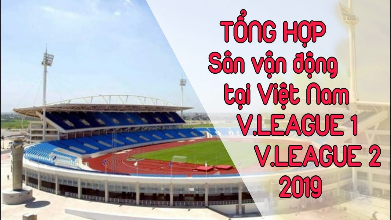 Tổng hợp tất cả SVĐ tại V.league 1 và V.league 2 năm 2019 || Stadium ...