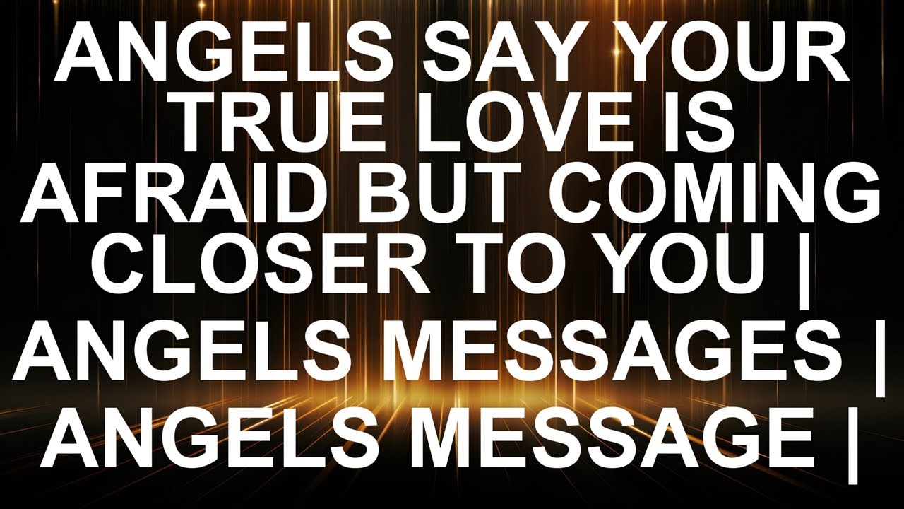 Angels Reveal: Your True Love's Secret Fear and Their Unexpected ...