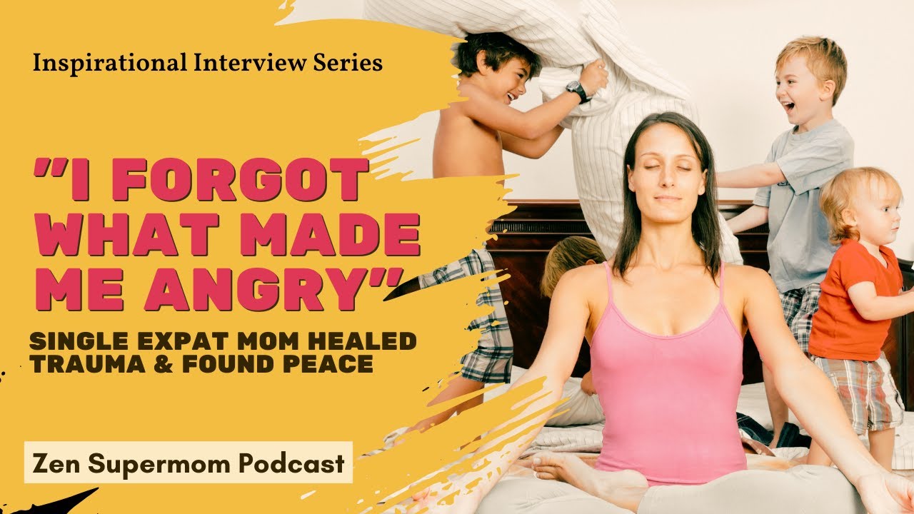 From Angry Mom to Zen Expat: Healing Trauma & Finding Joy ...