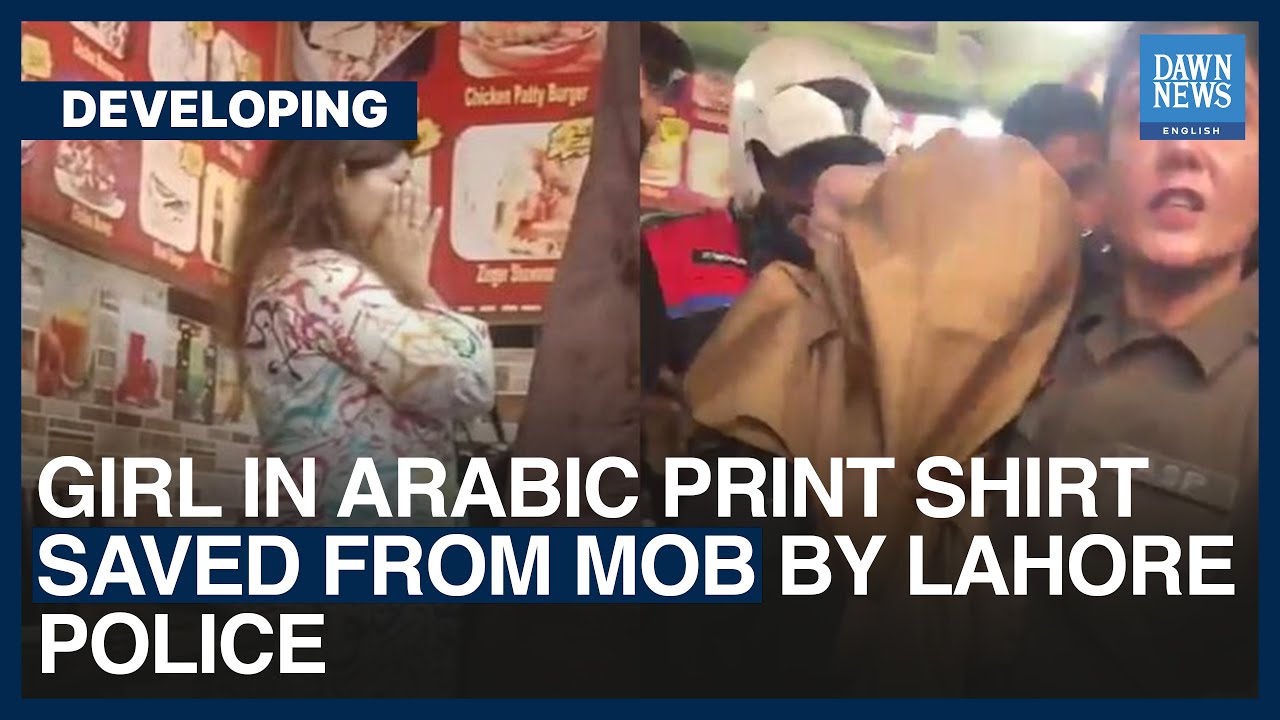 Girl In Arabic Print Shirt Saved From Mob By Lahore Police | Dawn News English - DAWN.COM