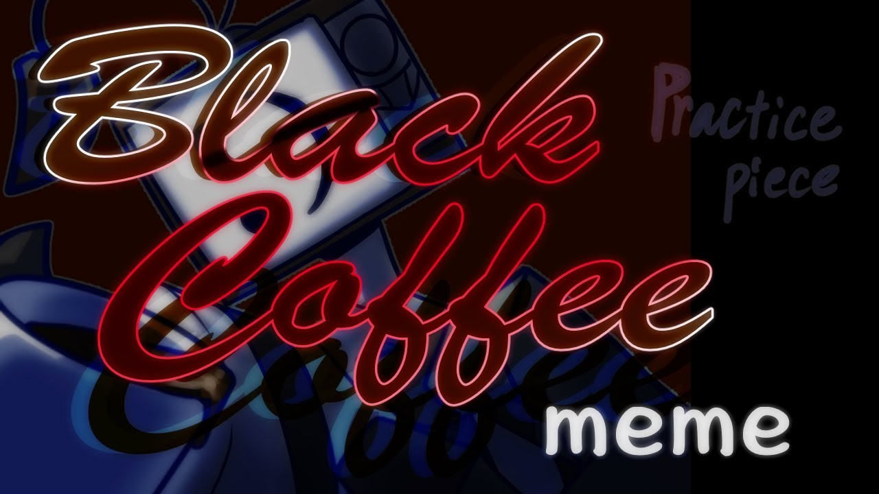 Black Coffee -[OC meme (practice piece)] - YouTube