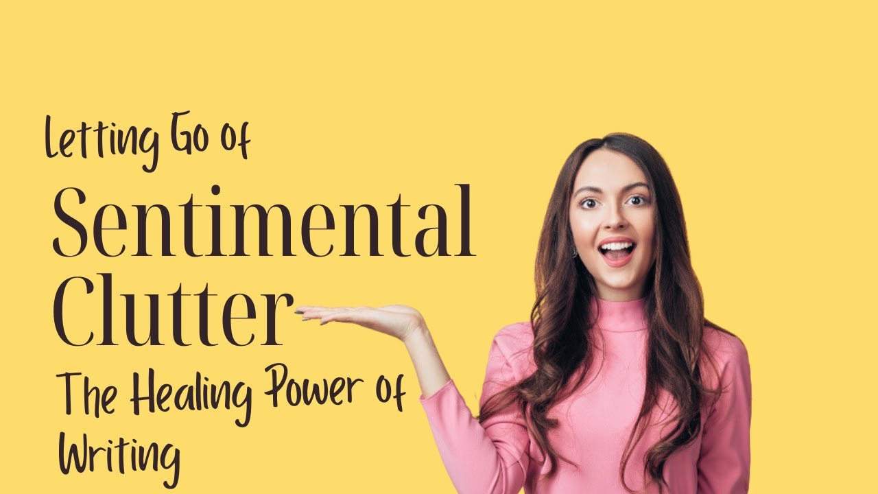 Letting Go of Sentimental Clutter: The Healing Power of Writing - YouTube
