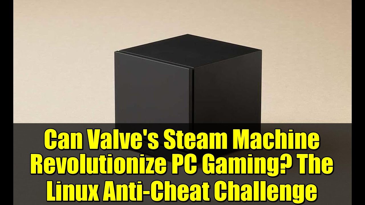 Can Valve's Steam Machine Revolutionize PC Gaming? The Linux Anti-Cheat ...