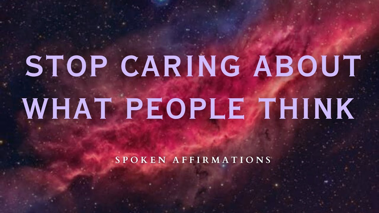 STOP CARING ABOUT WHAT PEOPLE THINK AFFIRMATIONS #lawofassumption ...
