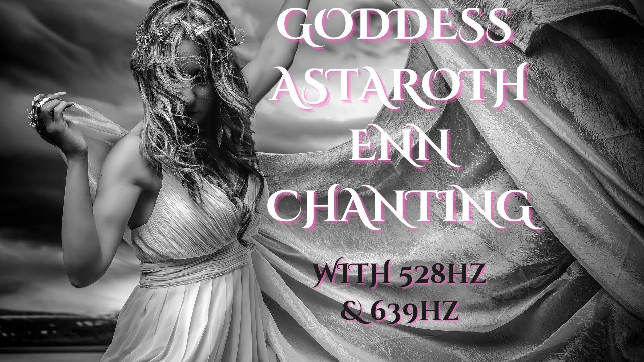 🌺 Goddess Astaroth 🌺 Enn Chanting with Solfeggio Frequencies 528hz, and ...