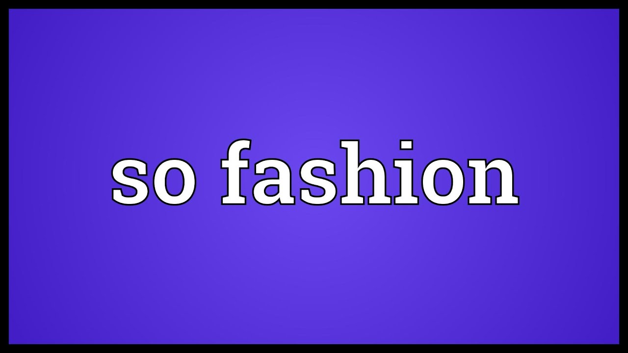 So Fashion Meaning YouTube so-fashion-meaning-youtube