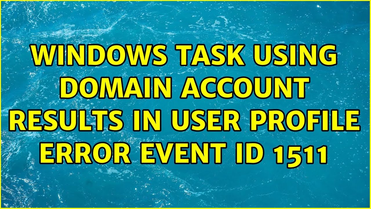 Windows task using domain account results in user profile error event ...