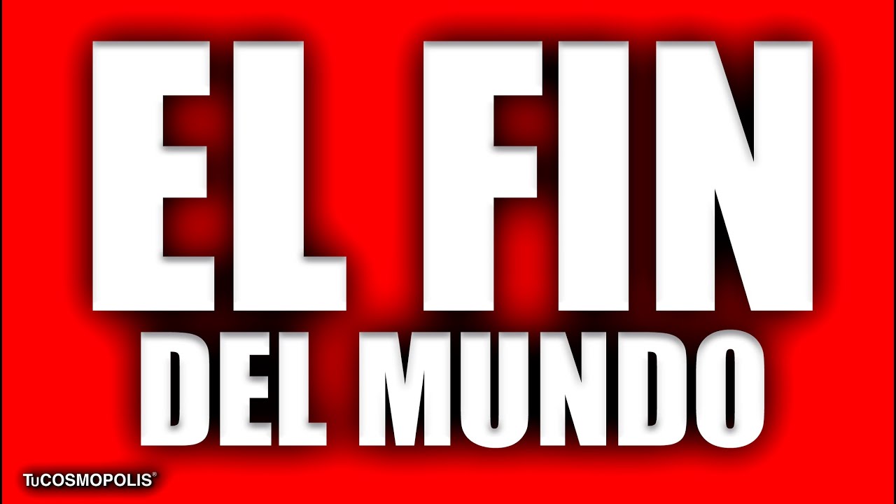 El FIN del MUNDO - YouTube