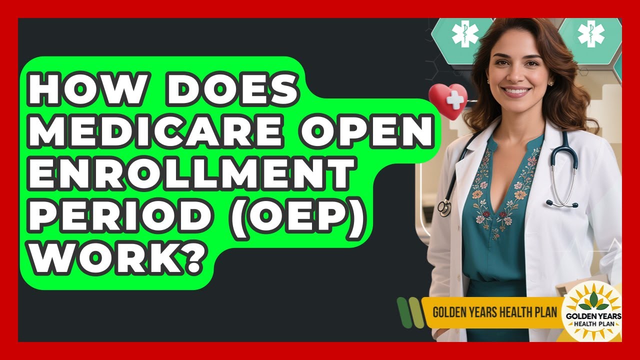How Does Medicare Open Enrollment Period (OEP) Work? - Golden Years ...
