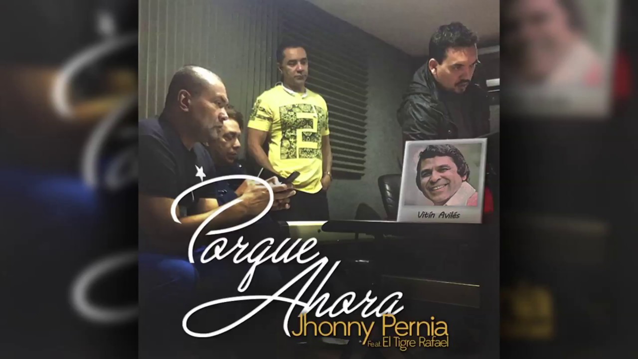 Porque Ahora - Jhonny Pernia Ft. El Tigre Rafael (Promo 2017) - YouTube