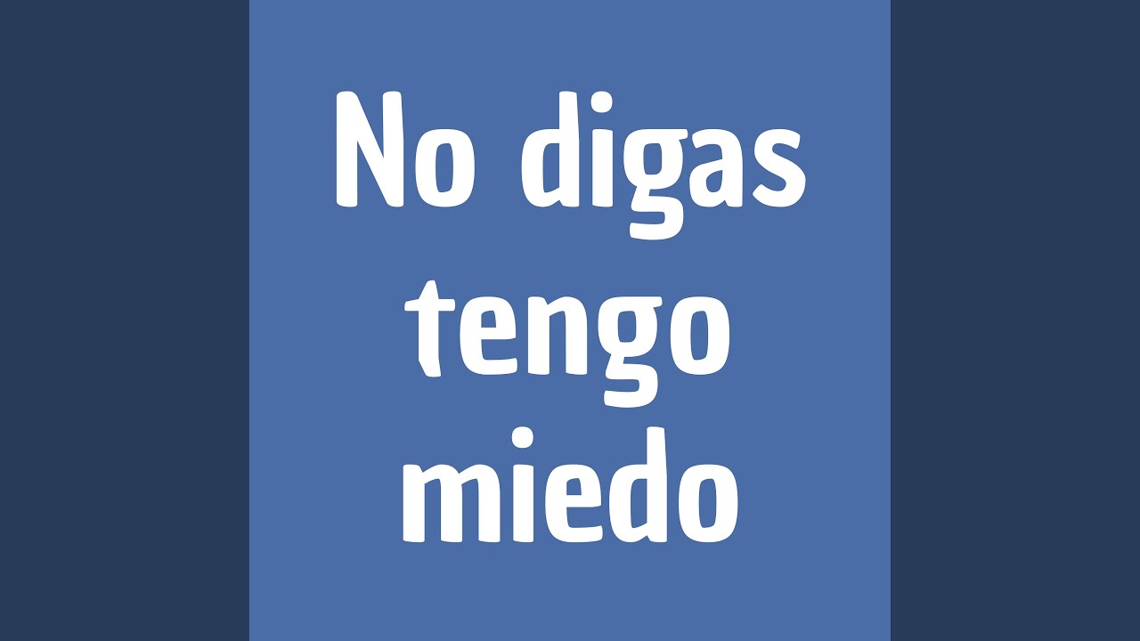 No Digas Tengo Miedo - YouTube