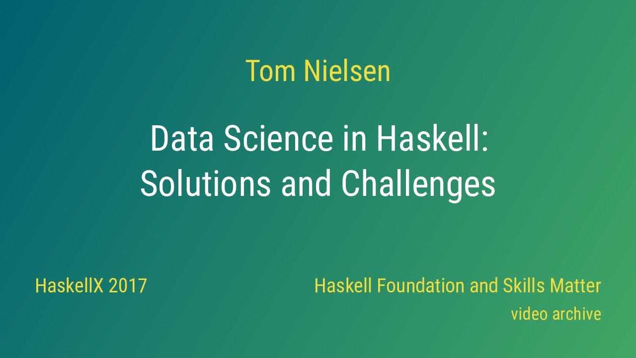 Tom Nielsen - Data Science in Haskell: Solutions and Challenges ...