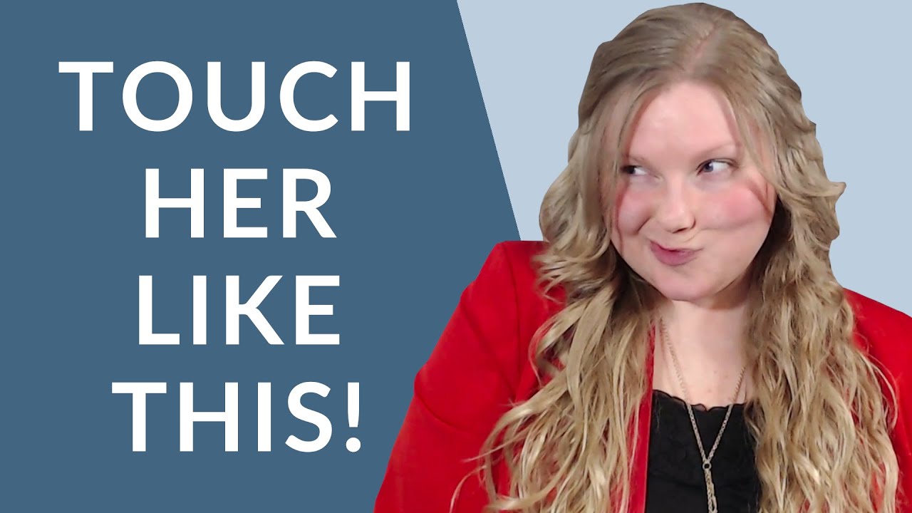 13 PLACES WOMEN WANT TO BE TOUCHED Where And How To Touch A Woman To