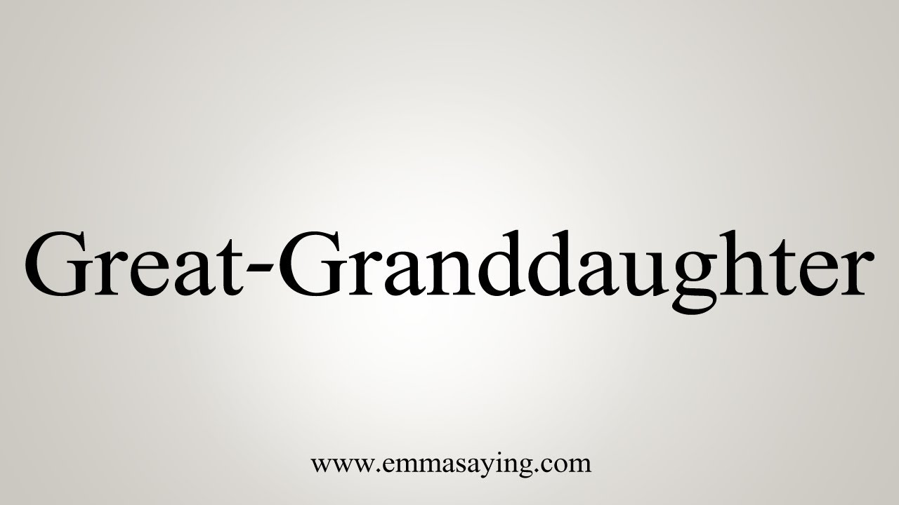 How To Say Great Granddaughter YouTube how-to-say-great-granddaughter-youtube