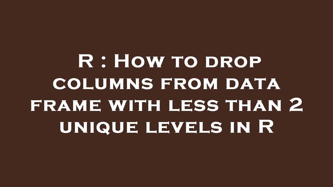 R How To Drop Columns From Data Frame With Less Than 2 Unique Levels In R Youtube