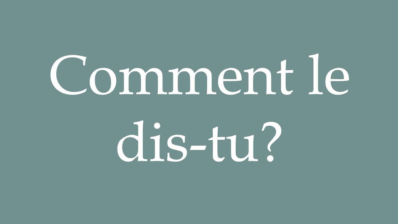 How to Pronounce ''Comment le dis-tu'' (How do you say it?) Correctly ...