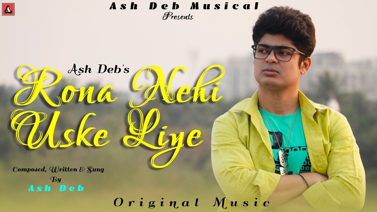 Rona Nehi Uske Liye (Official Music) / New Hindi Original Song / Ash Deb Musical / Ash Deb ...