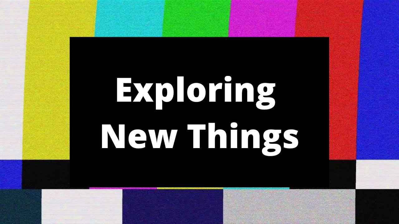 Exploring New Things - YouTube