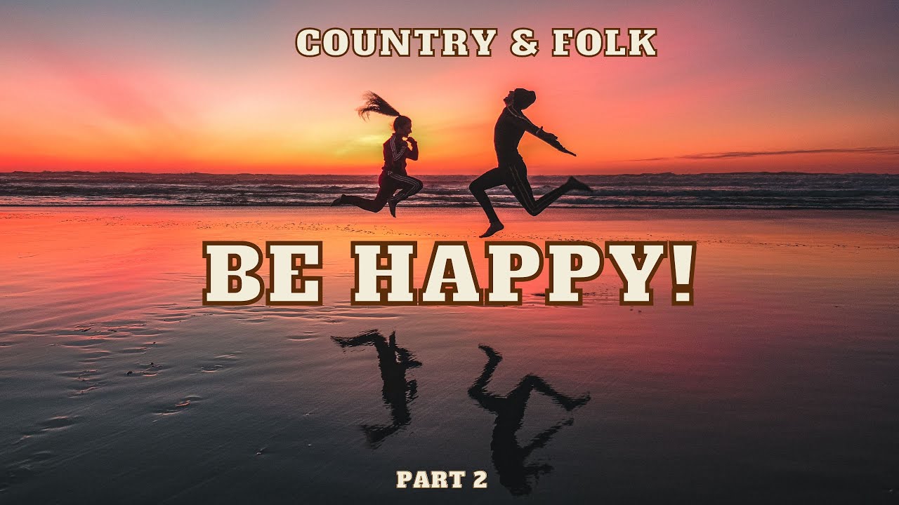 Country & folk: be HAPPY (part 2) - YouTube