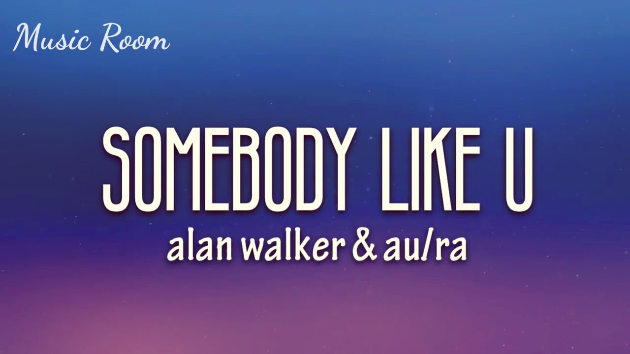 Alan Walker and Au/Ra - Somebody Like U (Lyrics) - YouTube