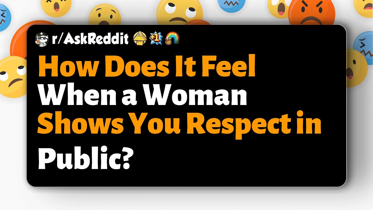 r/AskReddit | How Does It Feel When a Woman Shows You Respect in Public ...