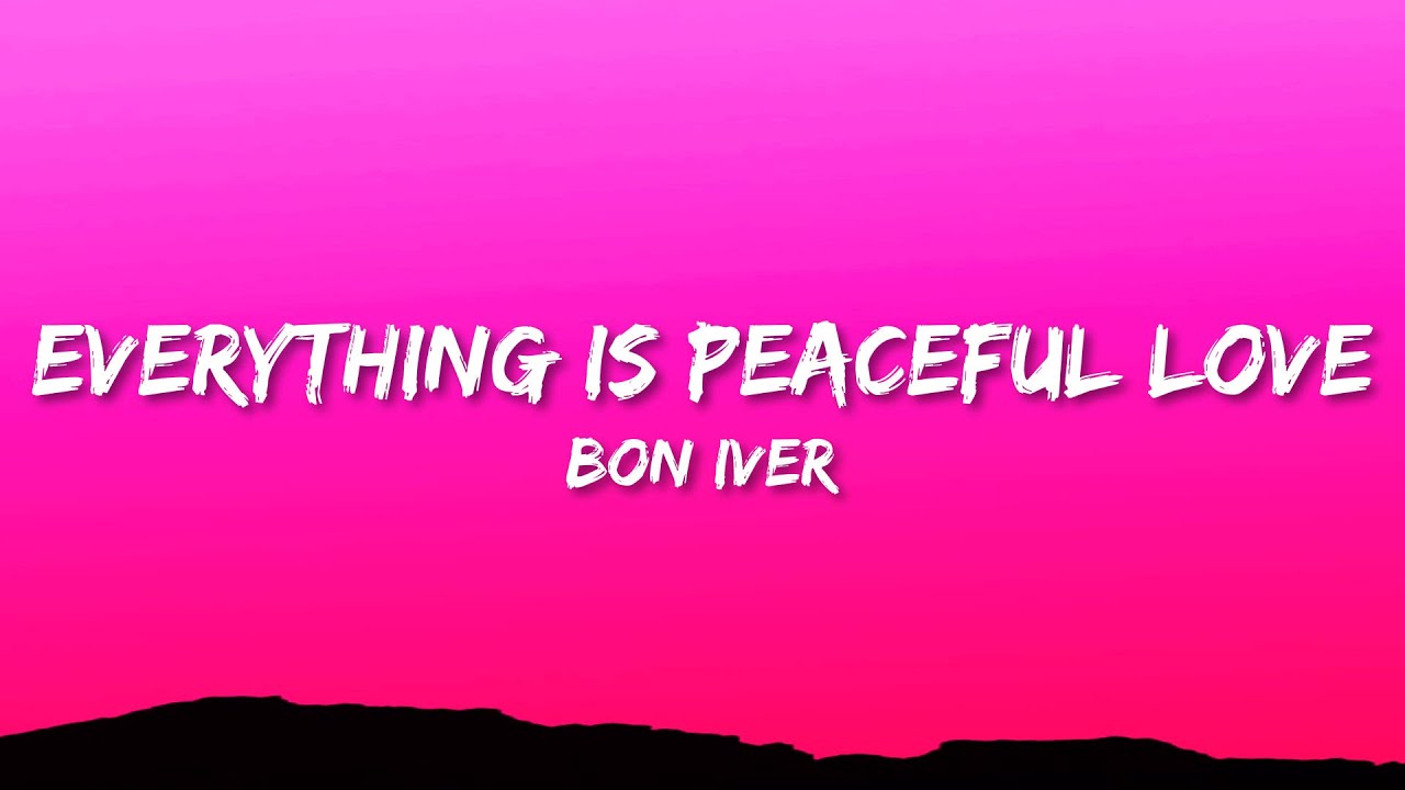 Bon Iver - Everything Is Peaceful Love (Lyrics) - YouTube