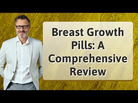 Breast Growth Pills: A Comprehensive Review