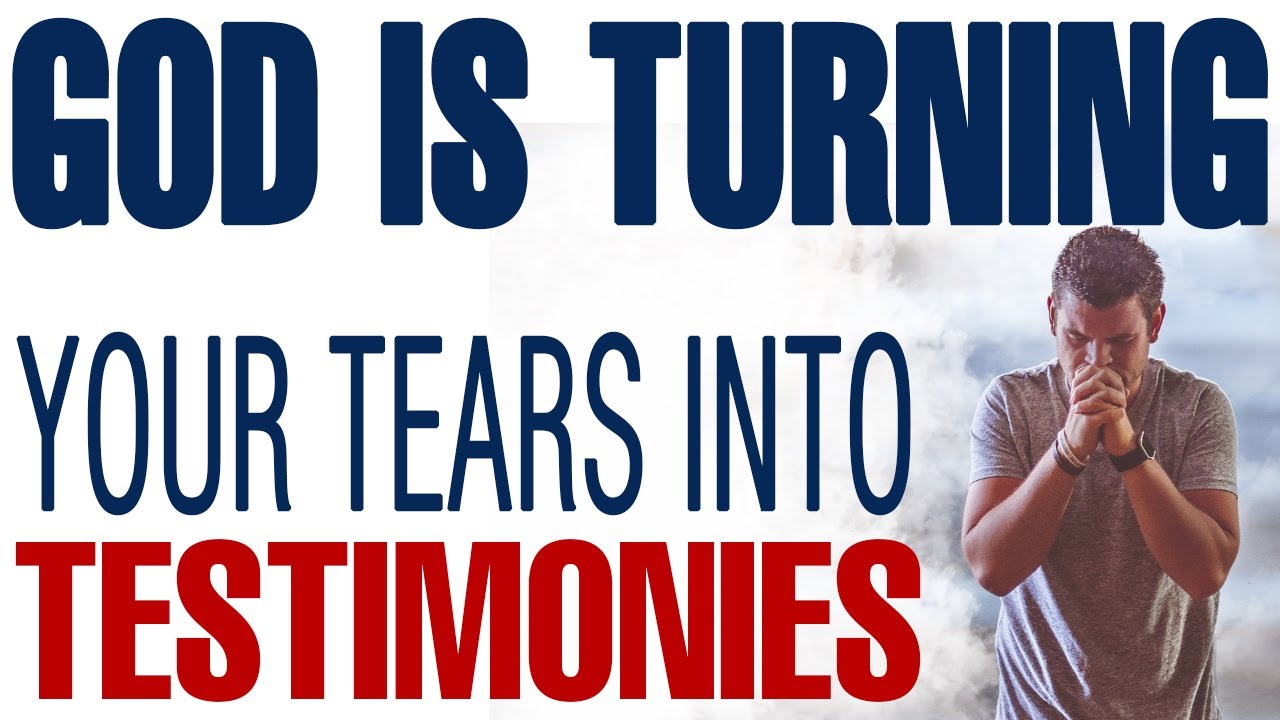 GOD IS TURNING YOUR TEARS INTO TESTIMONIES THIS WEEK - CHRISTIAN ...