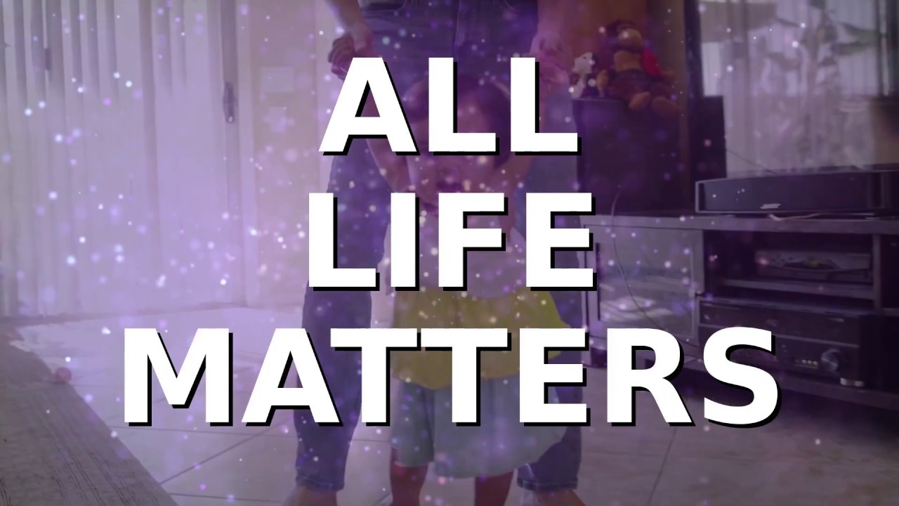 ALL LIFE MATTERS - YouTube