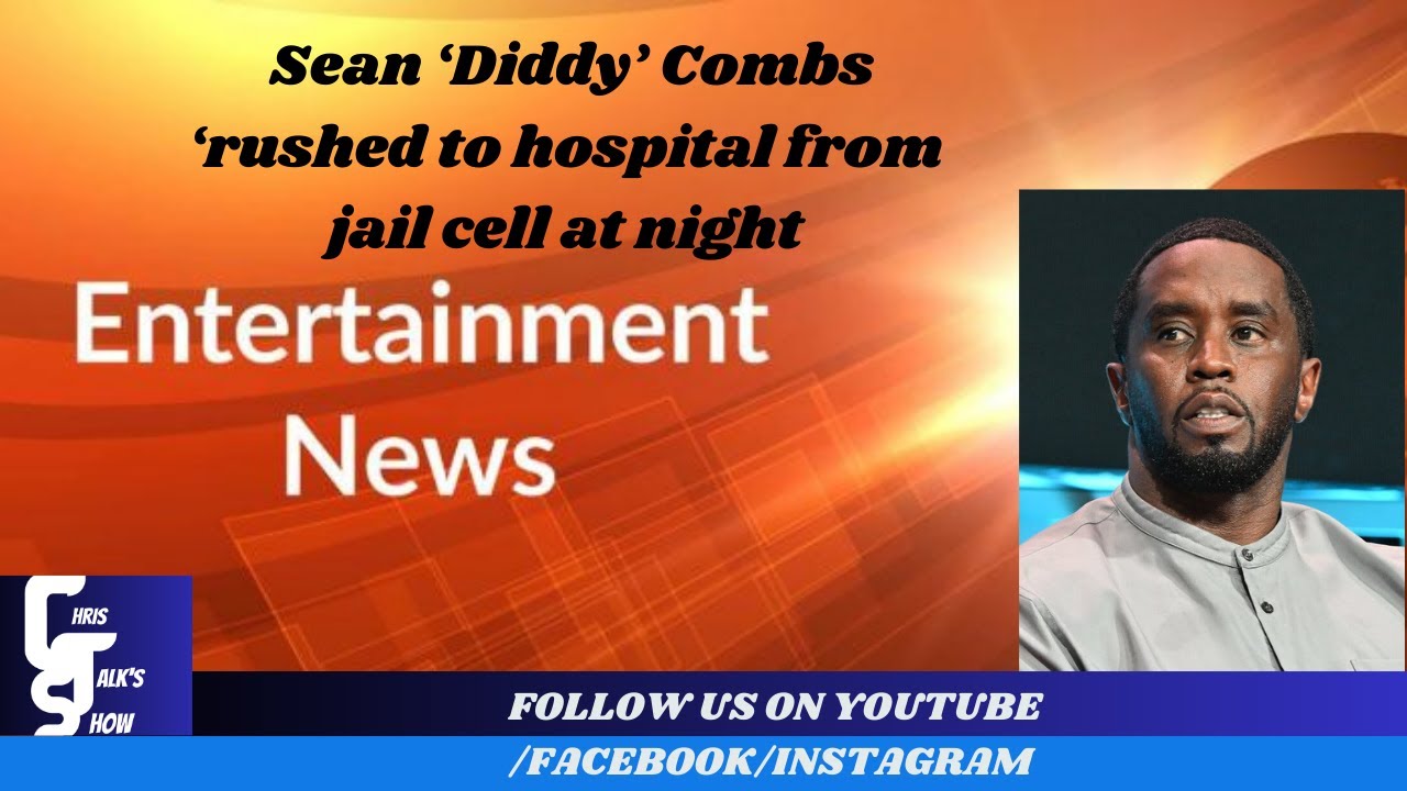 Sean ‘Diddy’ Combs ‘rushed to hospital from jail cell at night/CTS Ep ...